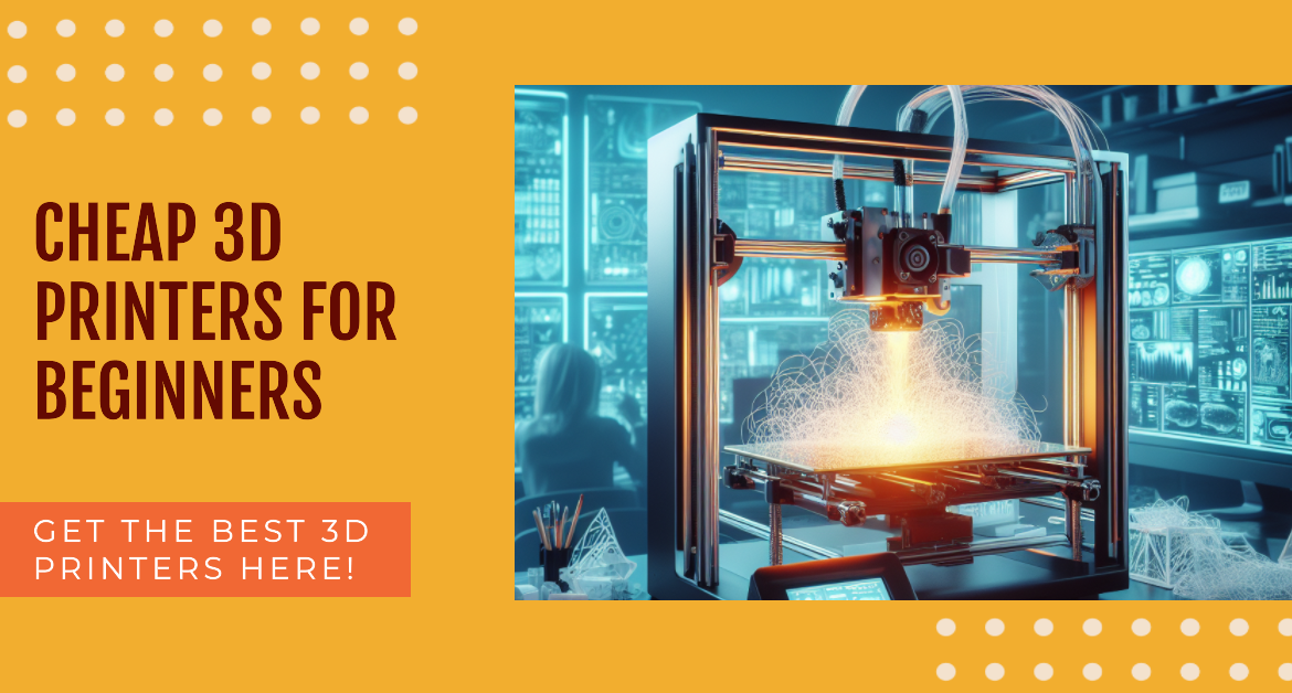 Best Cheap 3D Printers For Beginners
